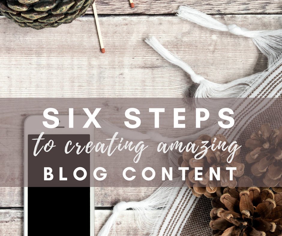 You Need to Follow these 6 Steps for Creating Valuable Blog Content